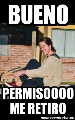 Meme Personalizado - Bueno Permisoooo me retiro - 31200010