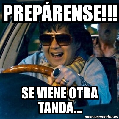 Meme Personalizado - PrepÃ¡rense!!! Se viene otra tanda... - 31200044