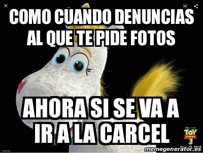Meme Personalizado - Como cuando denuncias al que te pide fotos Ahora ...