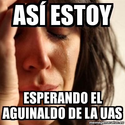 Meme Problems - AsÃ­ estoy Esperando el aguinaldo de la UAS - 31200714