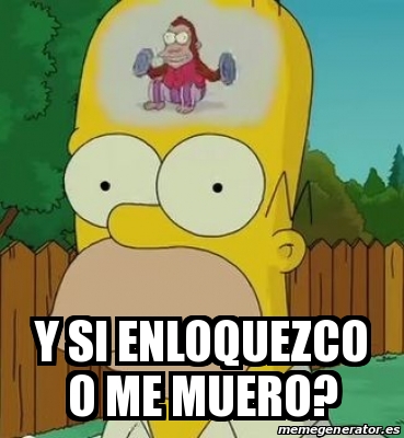 Meme Personalizado - Y si enloquezco o me muero? - 31200742