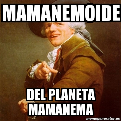 Meme Joseph Ducreux - Mamanemoide Del planeta mamanema - 31201354