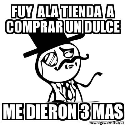 Meme Feel Like A Sir - fuy ala tienda a comprar un dulce me dieron 3 ...