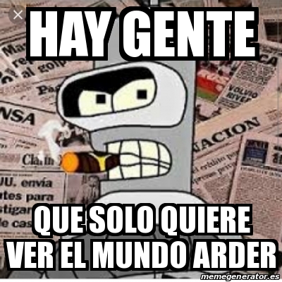 Meme Personalizado - hay gente que solo quiere ver el mundo arder ...