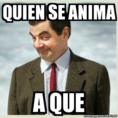Meme Mr Bean - Quien se anima A que - 31201944