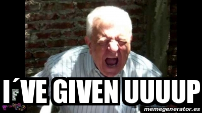Meme Personalizado - iÂ´VE given uuuup - 31202070