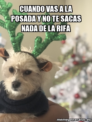 Meme Personalizado - CUANDO VAS A LA POSADA Y NO TE SACAS NADA DE LA ...