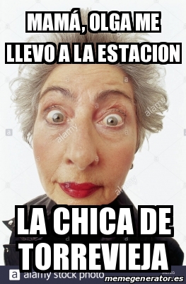Meme Personalizado - MamÃ¡, Olga me llevo a la estacion La chica de ...