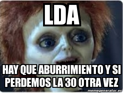 Meme Personalizado - LDA Hay que aburrimiento y si perdemos la 30 otra ...