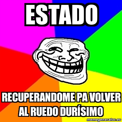 Meme Troll - Estado Recuperandome pa volver al ruedo durÃ­simo - 31203080