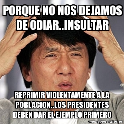 Meme Jackie Chan - porque no nos dejamos de odiar..insultar reprimir ...