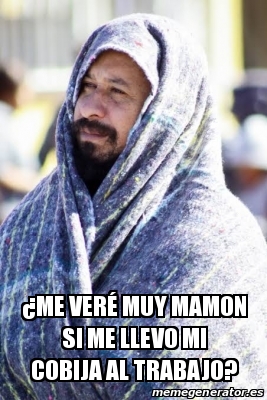 Meme Personalizado - Â¿ME VERÃ‰ MUY MAMON SI ME LLEVO MI COBIJA AL ...