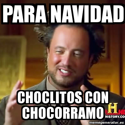 Meme Ancient Aliens - Para navidad Choclitos con chocorramo - 31203583