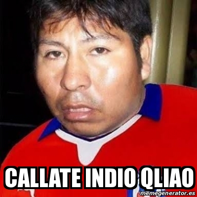 Meme Personalizado - Callate indio qliao - 31203757