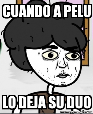 Meme Personalizado - cuando a pelu lo deja su duo - 31203887