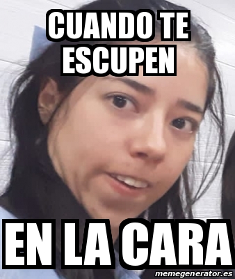 Meme Personalizado - Cuando te escupen En la cara - 31204217