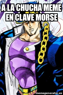 Meme Personalizado - A la chucha meme en clave morse - 31204461