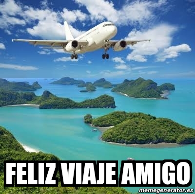 Meme Personalizado - Feliz viaje amigo - 31204576