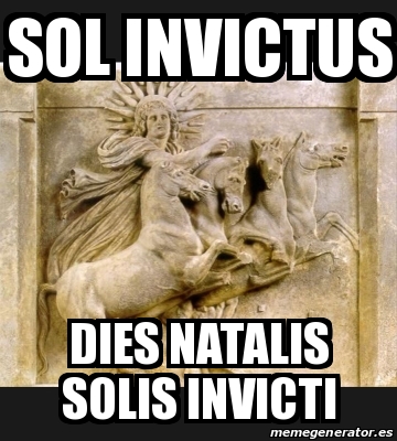 Meme Personalizado - Sol Invictus Dies Natalis Solis Invicti - 31204612