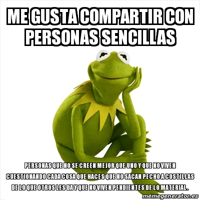 Meme Kermit the frog - Me gusta compartir con personas sencillas ...