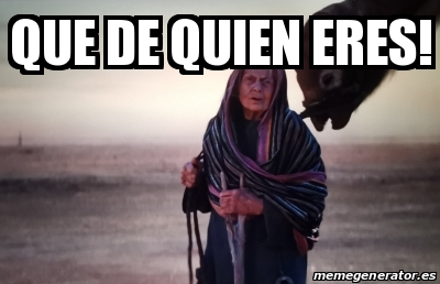 Meme Personalizado - Que de quien eres! - 31204670