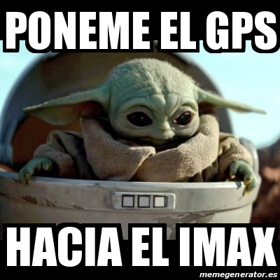Meme Personalizado - PONEME EL GPS HACIA EL IMAX - 31204842