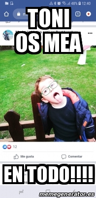 Meme Personalizado - Toni os mea En todo!!!! - 31205027