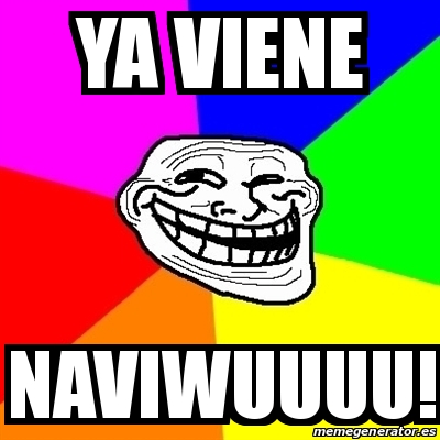 Meme Troll - Ya viene naviwuuuu! - 31205372