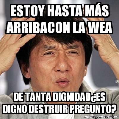 Meme Jackie Chan - ESTOY HASTA MÃ S ARRIBACON LA WEA DE TANTA DIGNIDADÂ ...