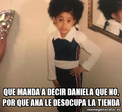 Meme Personalizado - Que manda a decir Daniela que no, por que Ana le ...