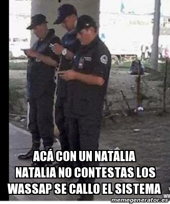 Meme Personalizado - AcÃ¡ con un Natalia Natalia no contestas los ...