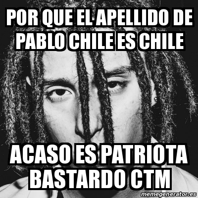 Meme Personalizado - Por que el apellido de Pablo chile es chile Acaso ...