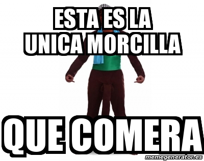Meme Personalizado - Esta es la unica morcilla Que comera - 31206503