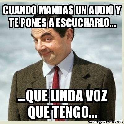 Meme Mr Bean - Cuando mandas un audio y te pones a escucharlo... ...que ...