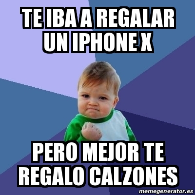 Meme Bebe Exitoso - Te iba a regalar un iphone X Pero mejor te regalo ...