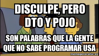 Meme Personalizado - Disculpe, pero DTO y POJO Son palabras que la ...