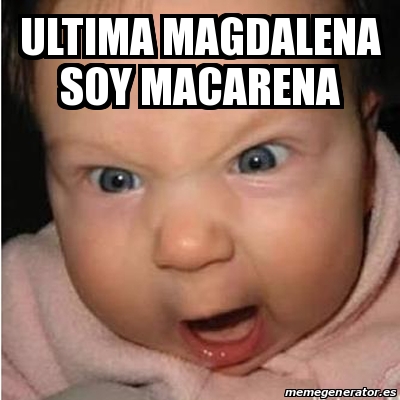 Meme Bebe furioso - Ultima Magdalena soy Macarena - 31208007