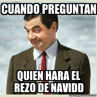 Meme Mr Bean - CUANDO PREGUNTAN QUIEN HARA EL REZO DE NAVIDD - 31208086