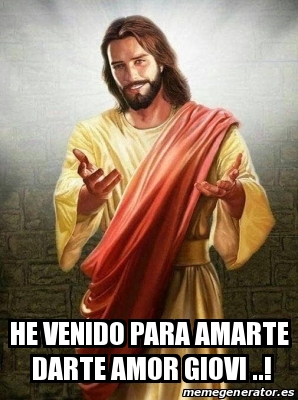 Meme Personalizado - He venido para amarte darte Amor giovi ..! - 31208610