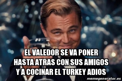 Meme Personalizado - EL VALEDOR SE VA PONER HASTA ATRAS CON SUS AMIGOS ...