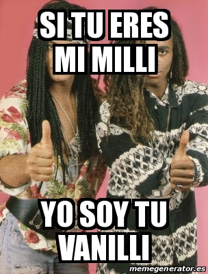 Meme Personalizado - Si tu eres mi Milli Yo soy tu Vanilli - 31208857