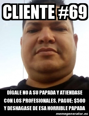 Meme Personalizado - Cliente #69 DÃ­gale no a su papada y atiendase con ...