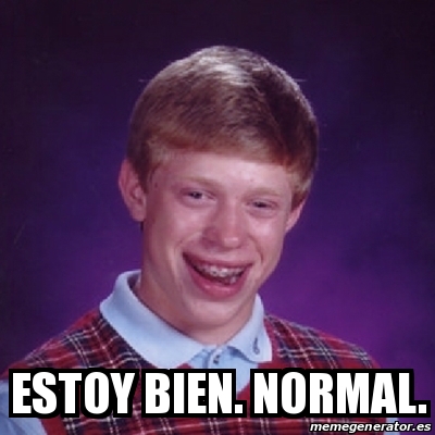 Meme Bad Luck Brian - Estoy Bien. Normal. - 31209965