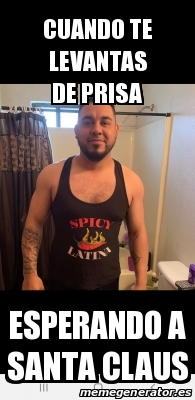 Meme Personalizado - Cuando te levantas de prisa Esperando a santa ...
