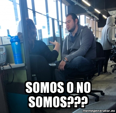 Meme Personalizado - Somos o no somos??? - 31210046