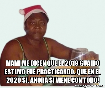 Meme Personalizado - Mami me dicen que el 2019 Guaido estuvo fue ...
