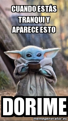 Meme Personalizado - Cuando estÃ¡s tranqui y aparece esto DORIME - 31210155