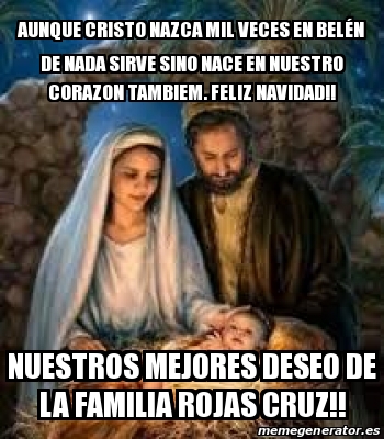 Meme Personalizado - AUNQUE CRISTO NAZCA MIL VECES EN BELÃ‰N DE NADA ...