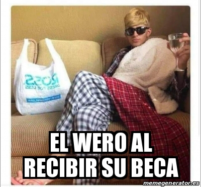 Meme Personalizado - EL WERO AL RECIBIR SU BECA - 31211123