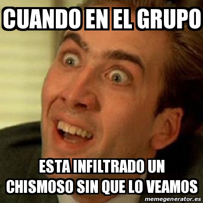 Meme No me digas - cuando en el grupo esta infiltrado un chismoso sin ...
